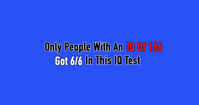 Only People With An IQ Of 156 Got 6/6 In This IQ Test- Take the quiz